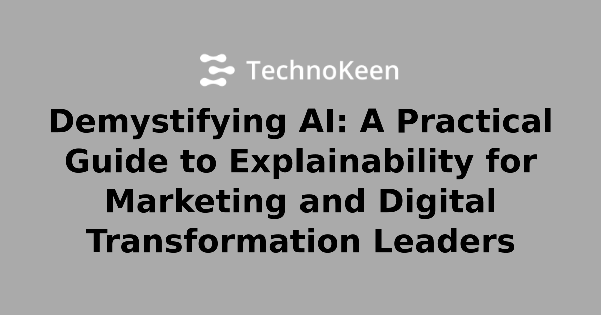 Demystifying AI: A Practical Guide to Explainability for Marketing and Digital Transformation ...