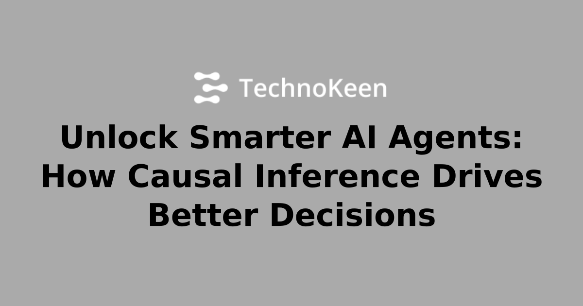 Unlock Smarter AI Agents: How Causal Inference Drives Better Decisions | AI Intelligence Center ...