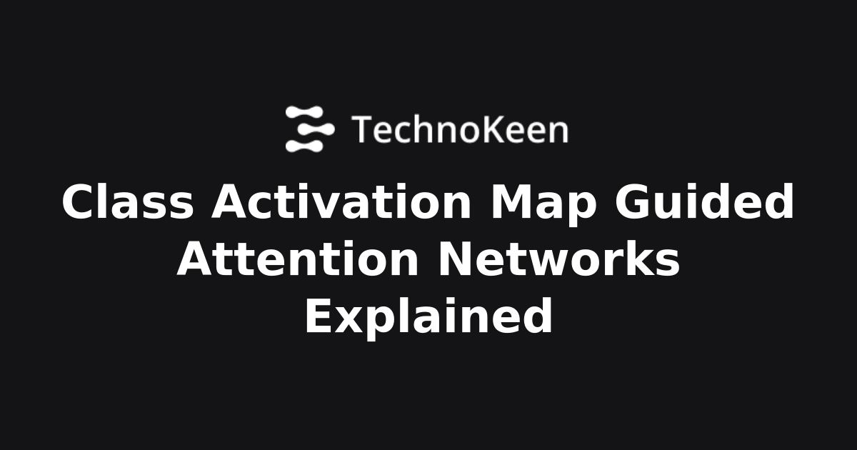 Class Activation Map Guided Attention Networks Explained | AI Intelligence Center - Pioneering ...