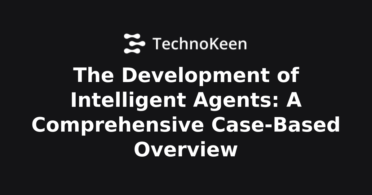 The Development of Intelligent Agents: A Comprehensive Case-Based ...