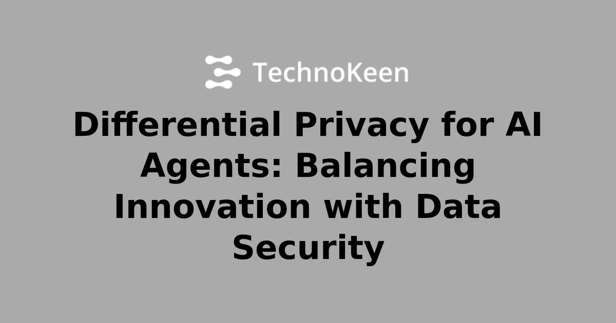 Differential Privacy for AI Agents: Balancing Innovation with Data Security | AI Intelligence ...
