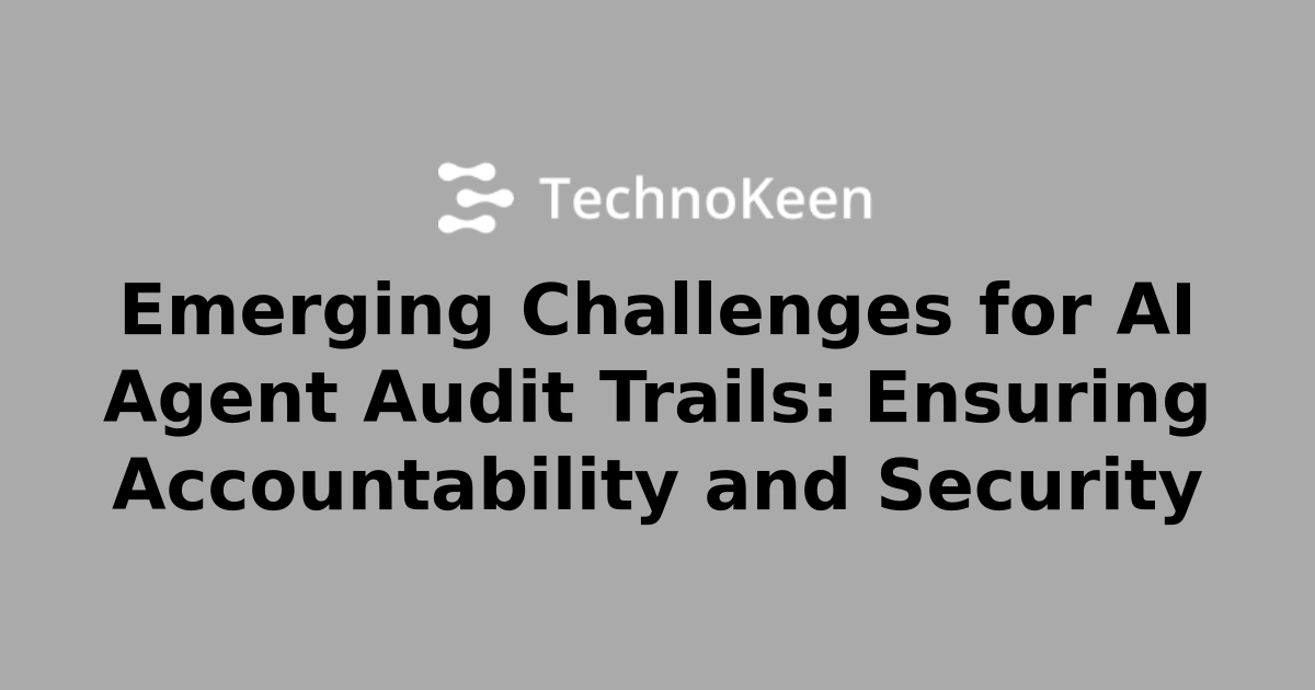 Emerging Challenges for AI Agent Audit Trails: Ensuring Accountability ...