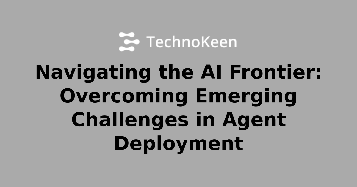Navigating the AI Frontier: Overcoming Emerging Challenges in Agent ...