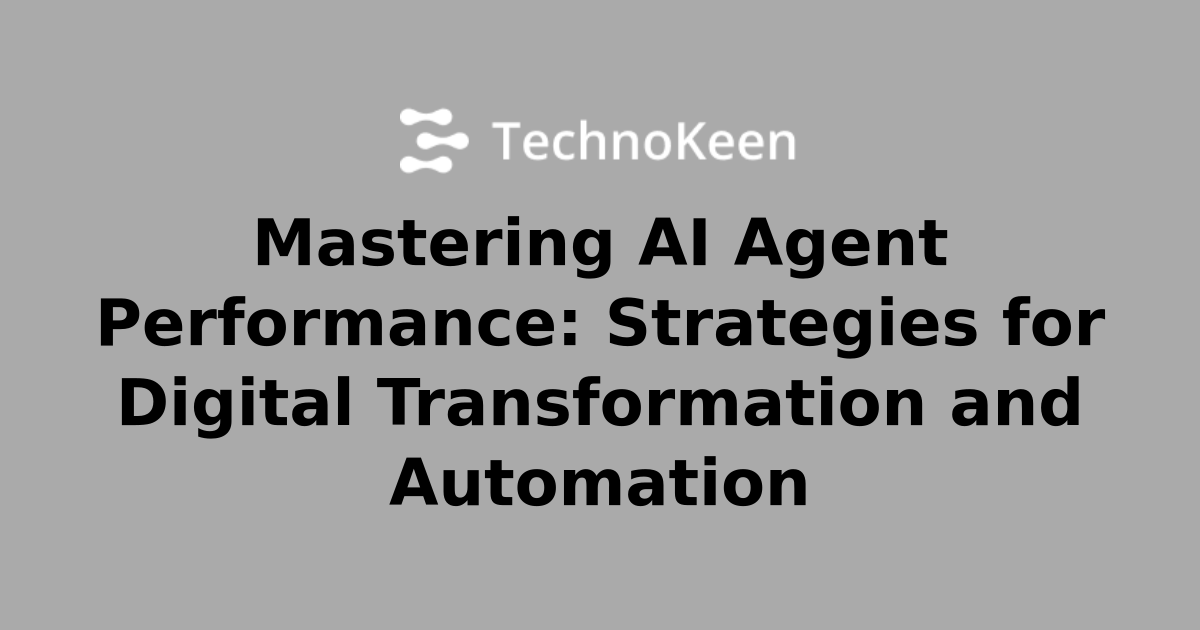 Mastering AI Agent Performance: Strategies for Digital Transformation ...