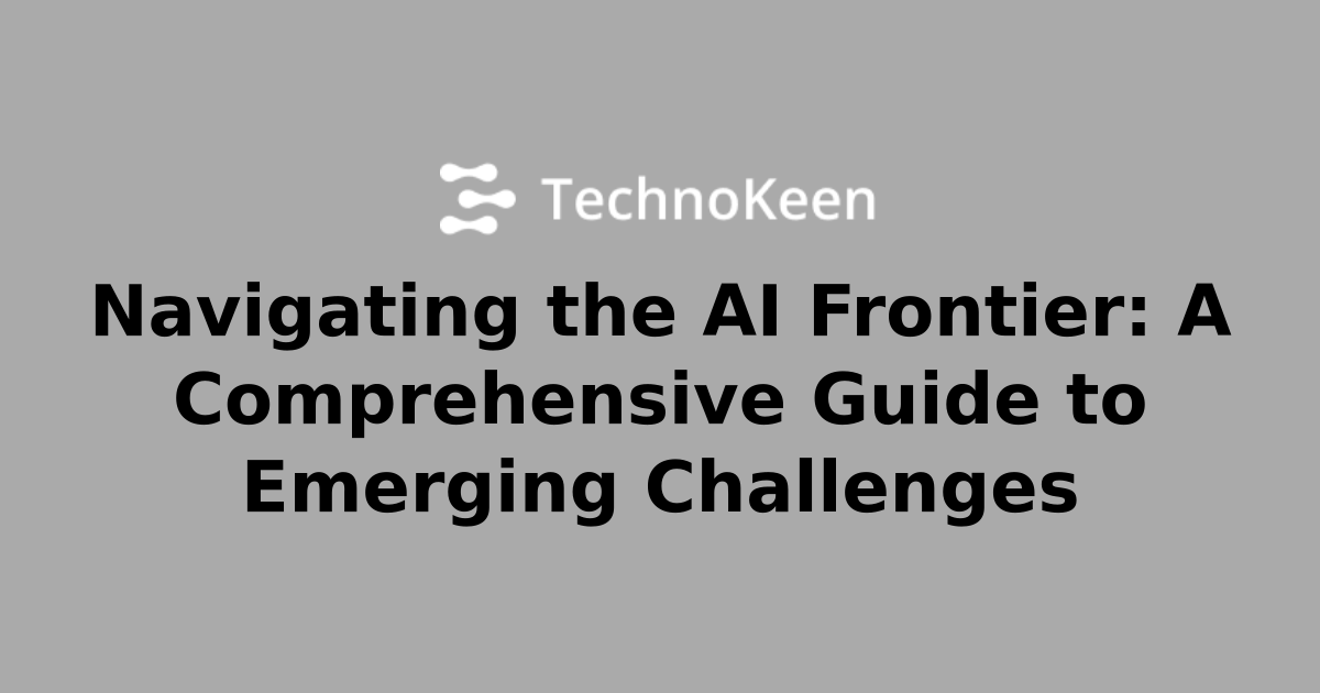Navigating the AI Frontier: A Comprehensive Guide to Emerging ...