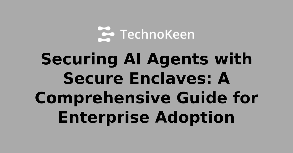 Securing AI Agents with Secure Enclaves: A Comprehensive Guide for Enterprise Adoption | AI ...