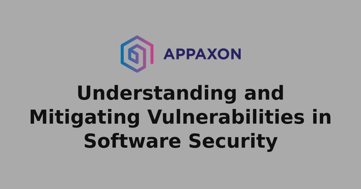 Understanding and Mitigating Vulnerabilities in Software Security | AppAxon Security Portal ...