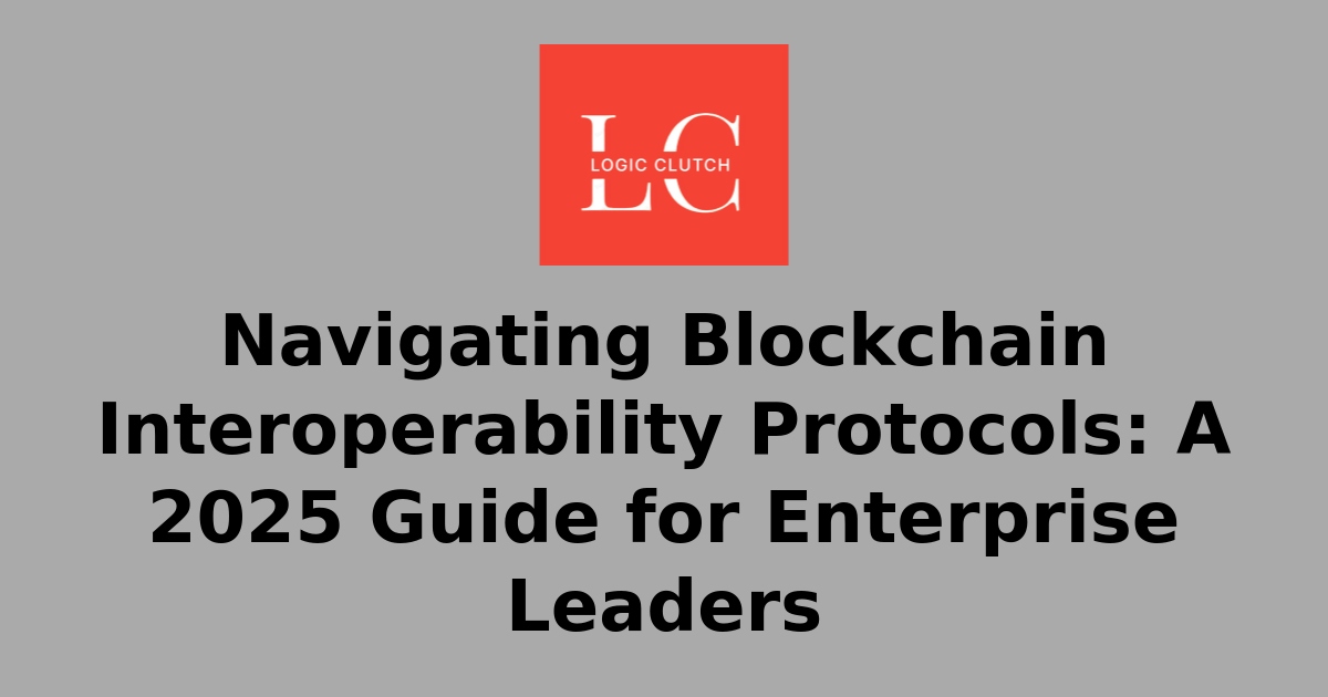 Navigating Blockchain Interoperability Protocols: A 2025 Guide for ...