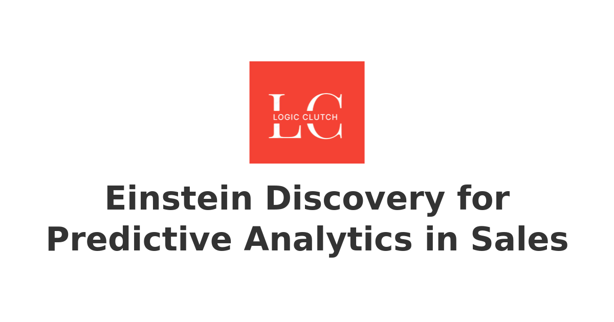 Einstein Discovery for Predictive Analytics in Sales | Empowering Enterprises with Data-Driven ...
