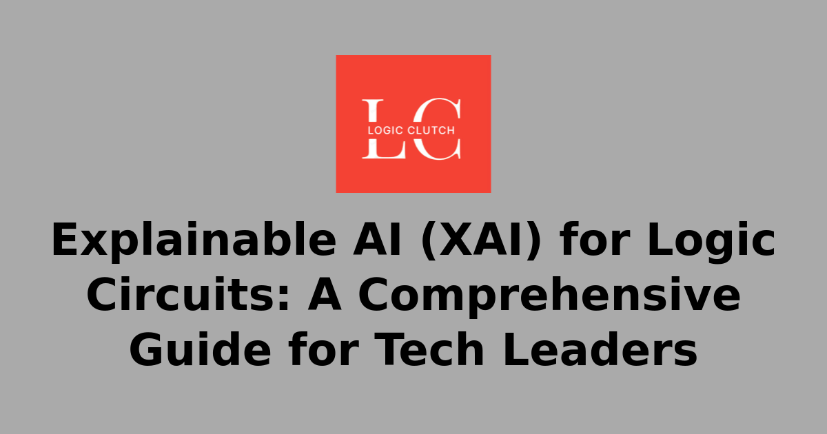 Explainable AI (XAI) for Logic Circuits: A Comprehensive Guide for Tech ...