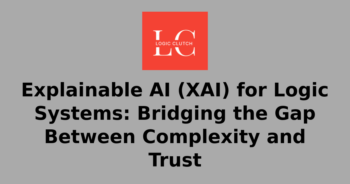 Explainable AI (XAI) for Logic Systems: Bridging the Gap Between ...