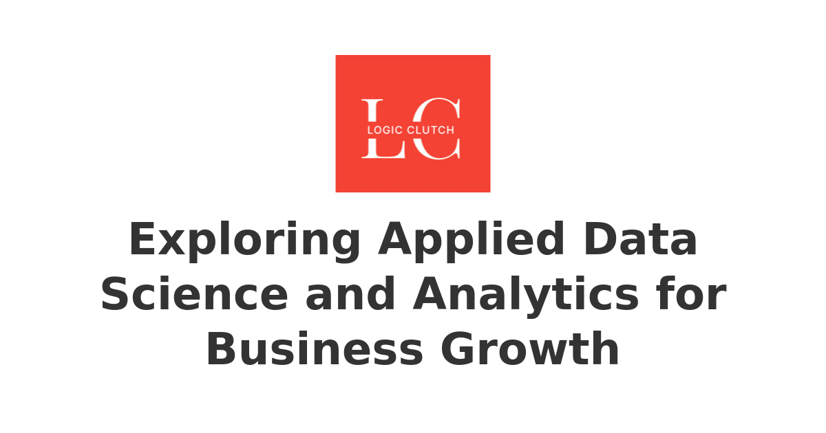 Exploring Applied Data Science and Analytics for Business Growth ...