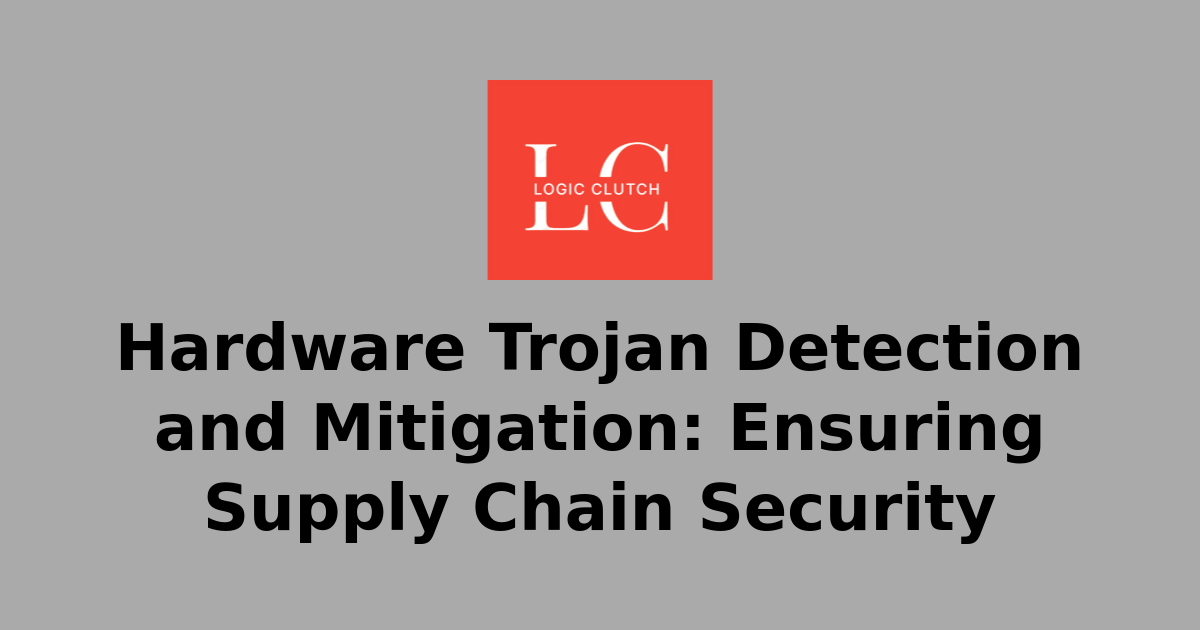 Hardware Trojan Detection and Mitigation: Ensuring Supply Chain ...