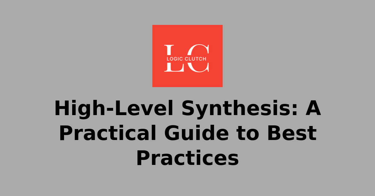 High-Level Synthesis: A Practical Guide to Best Practices | Empowering ...