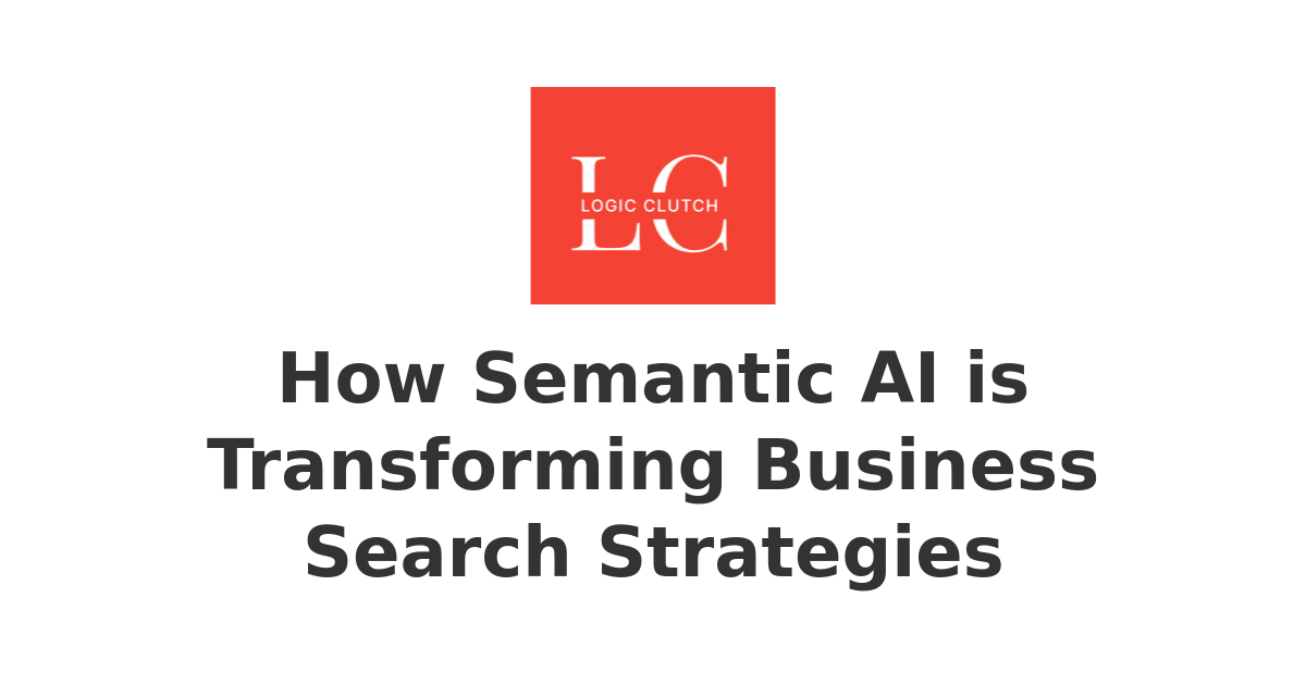 How Semantic AI is Transforming Business Search Strategies | Empowering ...