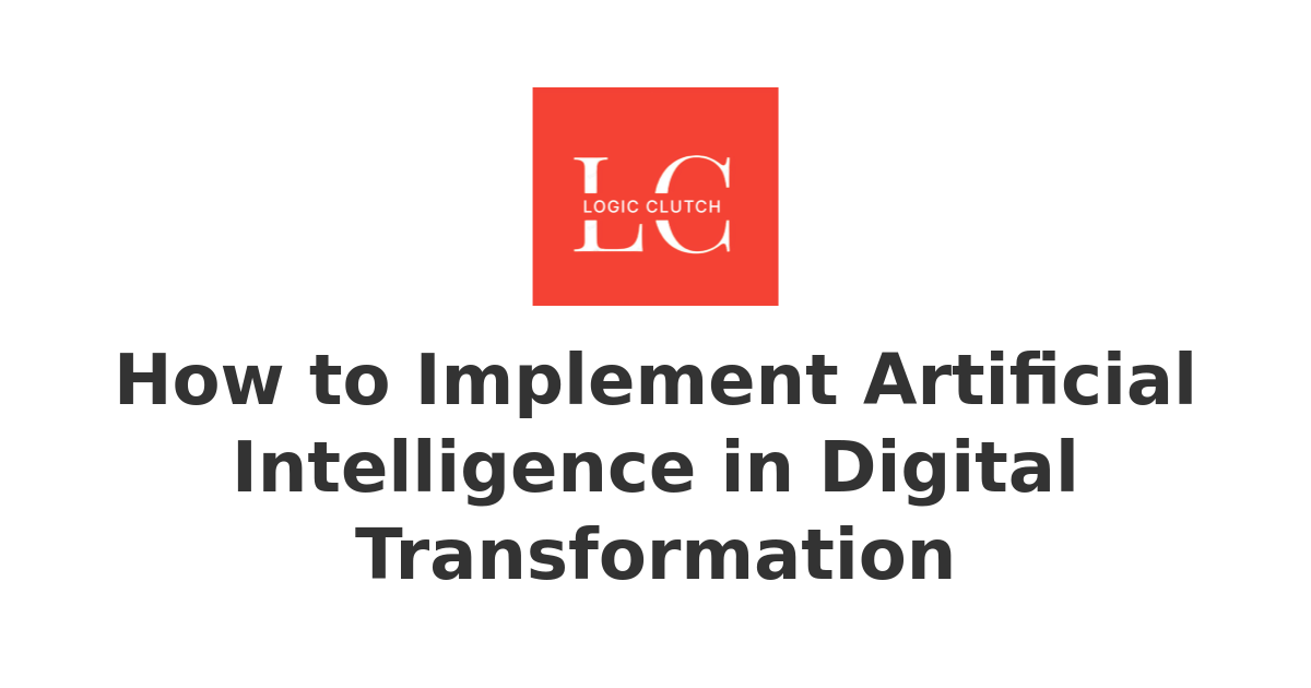 How to Implement Artificial Intelligence in Digital Transformation | Empowering Enterprises with ...