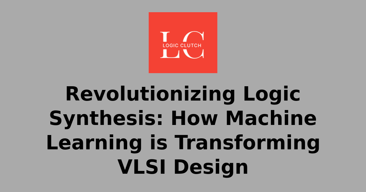 Revolutionizing Logic Synthesis: How Machine Learning is Transforming ...