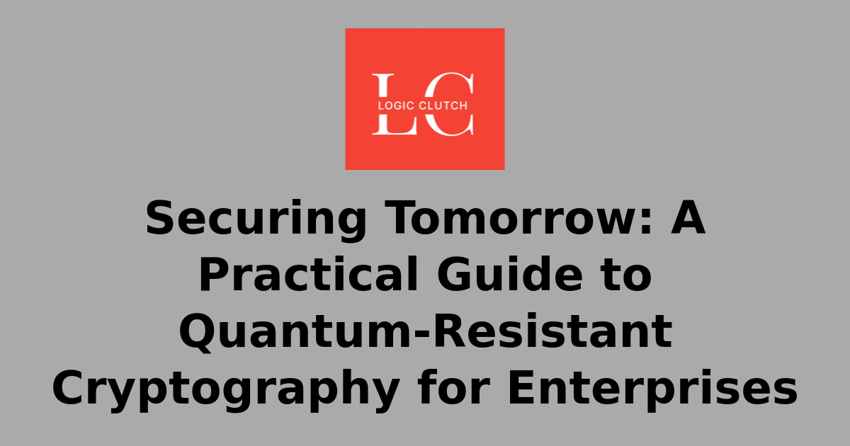 Securing Tomorrow: A Practical Guide to Quantum-Resistant Cryptography ...