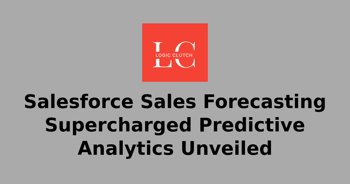 Salesforce Sales Forecasting Supercharged Predictive Analytics Unveiled | Empowering Enterprises ...