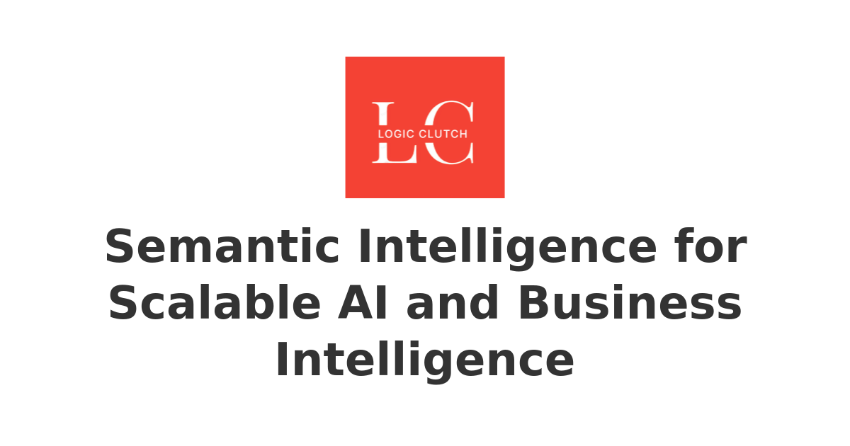 Semantic Intelligence for Scalable AI and Business Intelligence ...