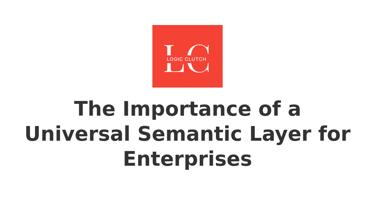 The Importance of a Universal Semantic Layer for Enterprises ...