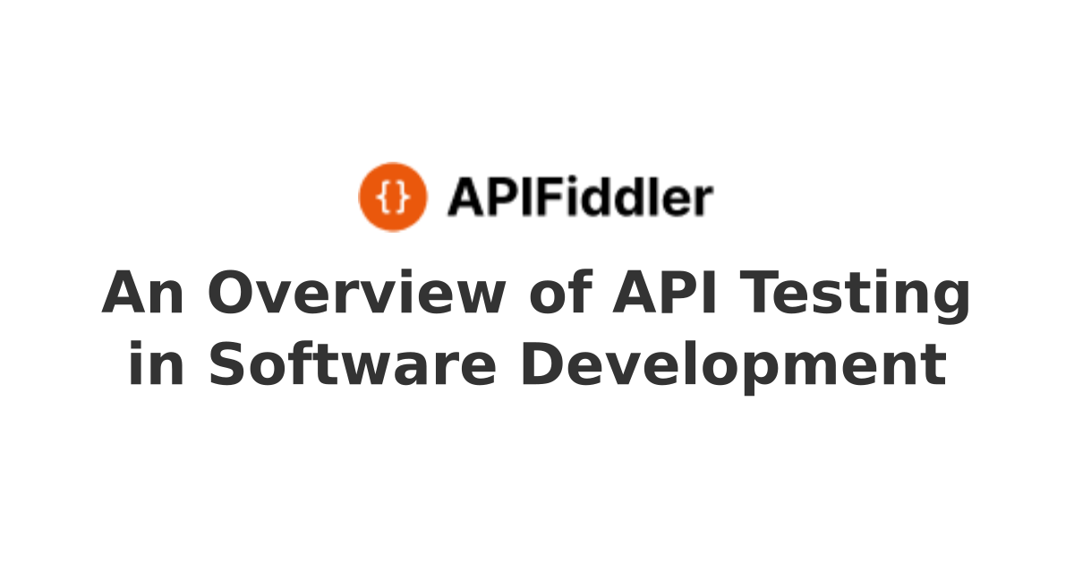 An Overview of API Testing in Software Development | Master API ...