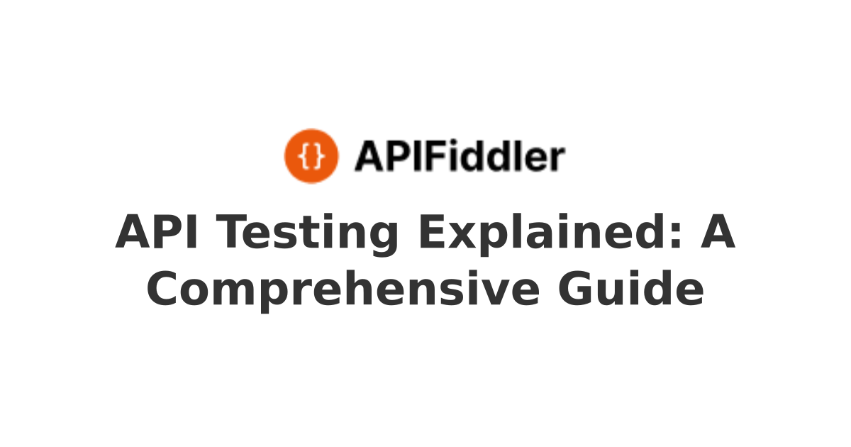 API Testing Explained: A Comprehensive Guide | Master API Development ...