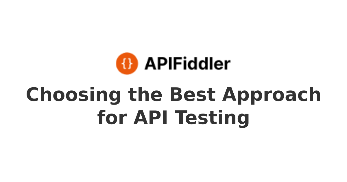 Choosing the Best Approach for API Testing | Master API Development ...