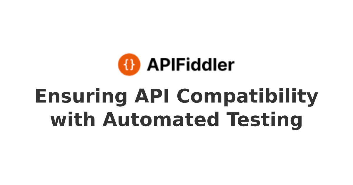 Ensuring API Compatibility with Automated Testing | Master API ...