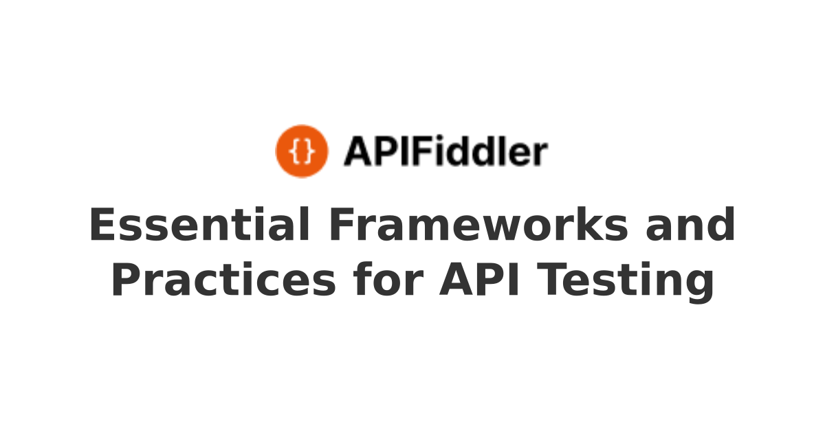Essential Frameworks and Practices for API Testing | Master API ...