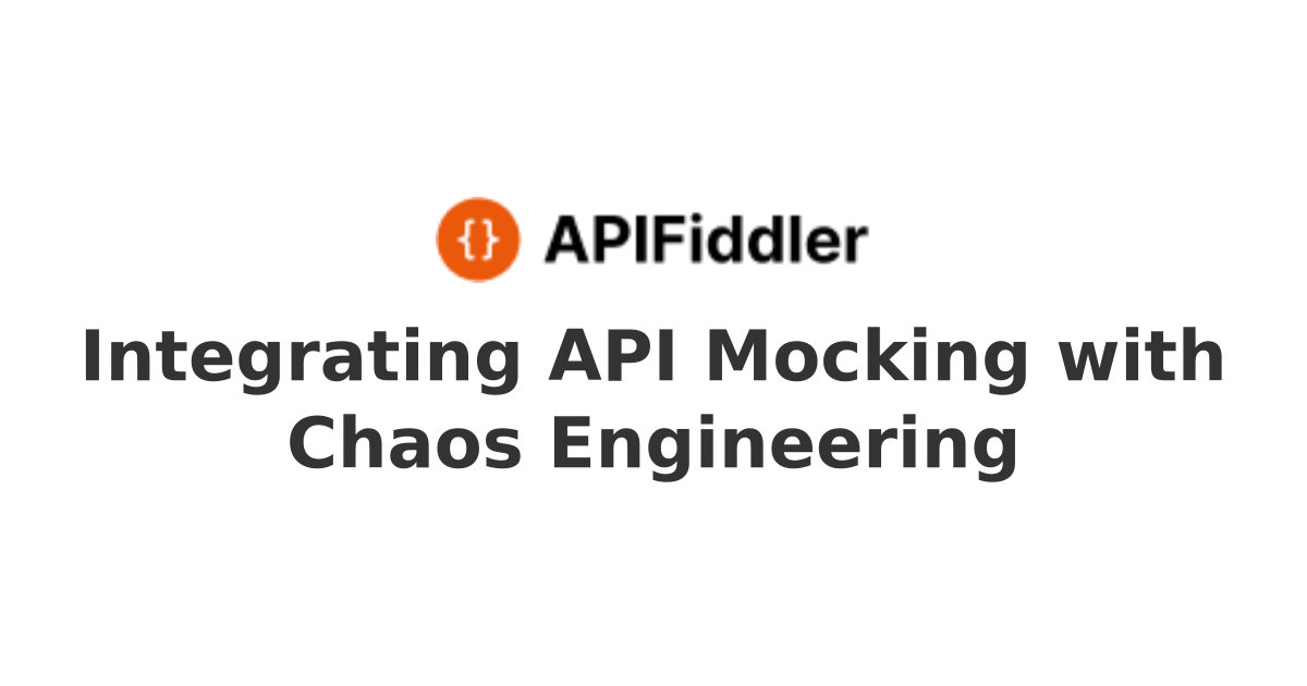 Integrating API Mocking with Chaos Engineering | Master API Development ...