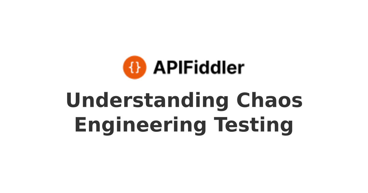 Understanding Chaos Engineering Testing | Master API Development ...