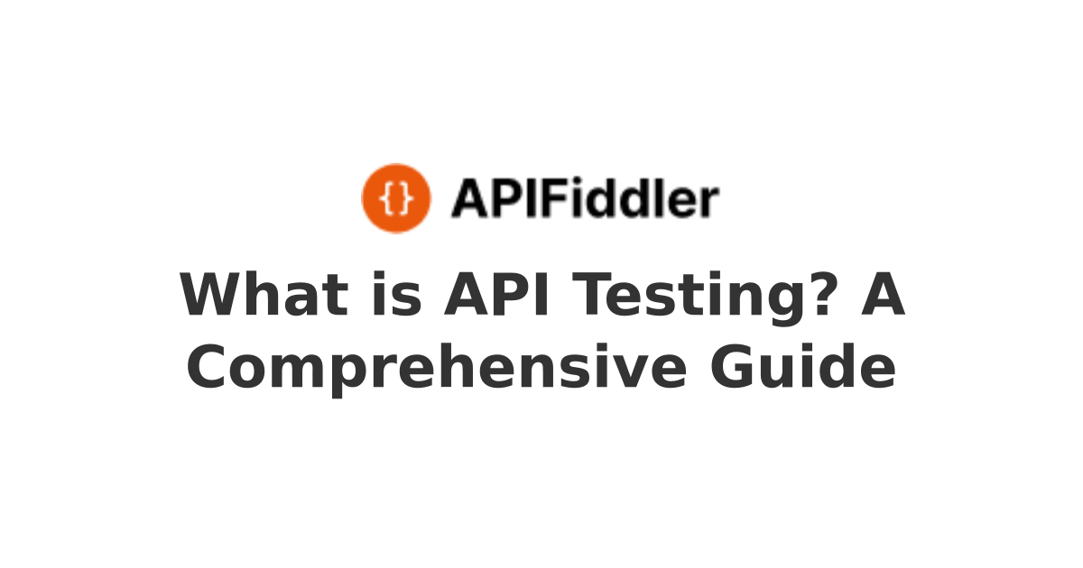 What is API Testing? A Comprehensive Guide | Master API Development ...