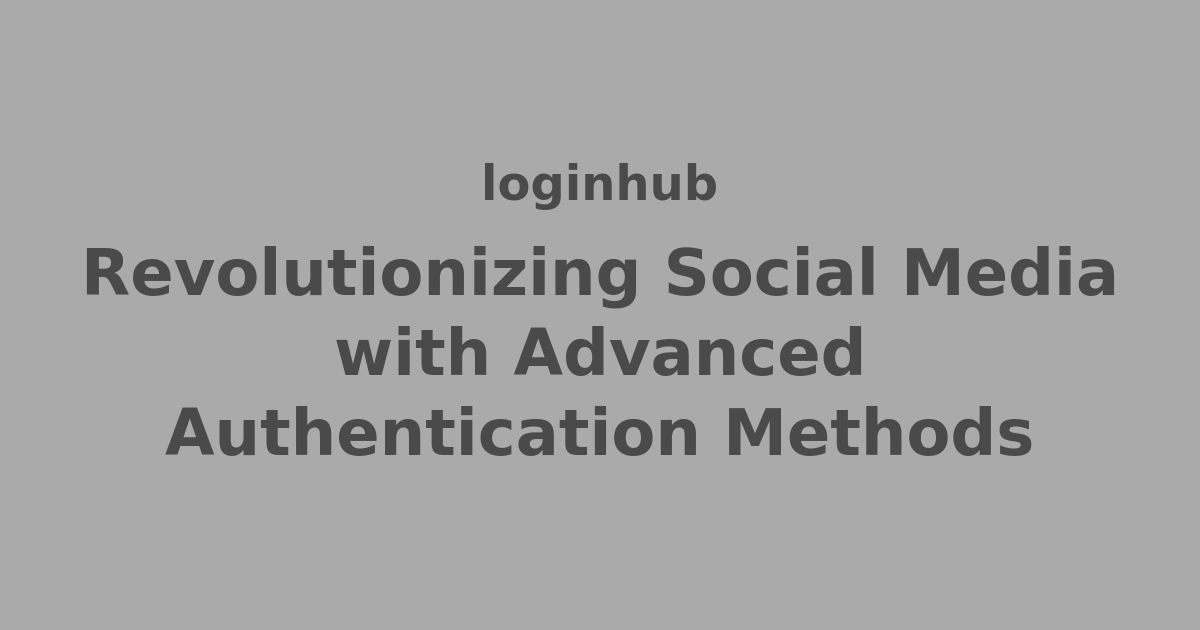 Revolutionizing Social Media with Advanced Authentication Methods | The ...