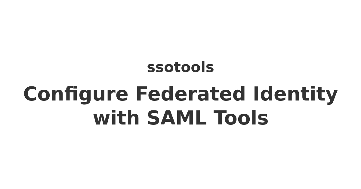 Configure Federated Identity with SAML Tools | Explore the Future of ...