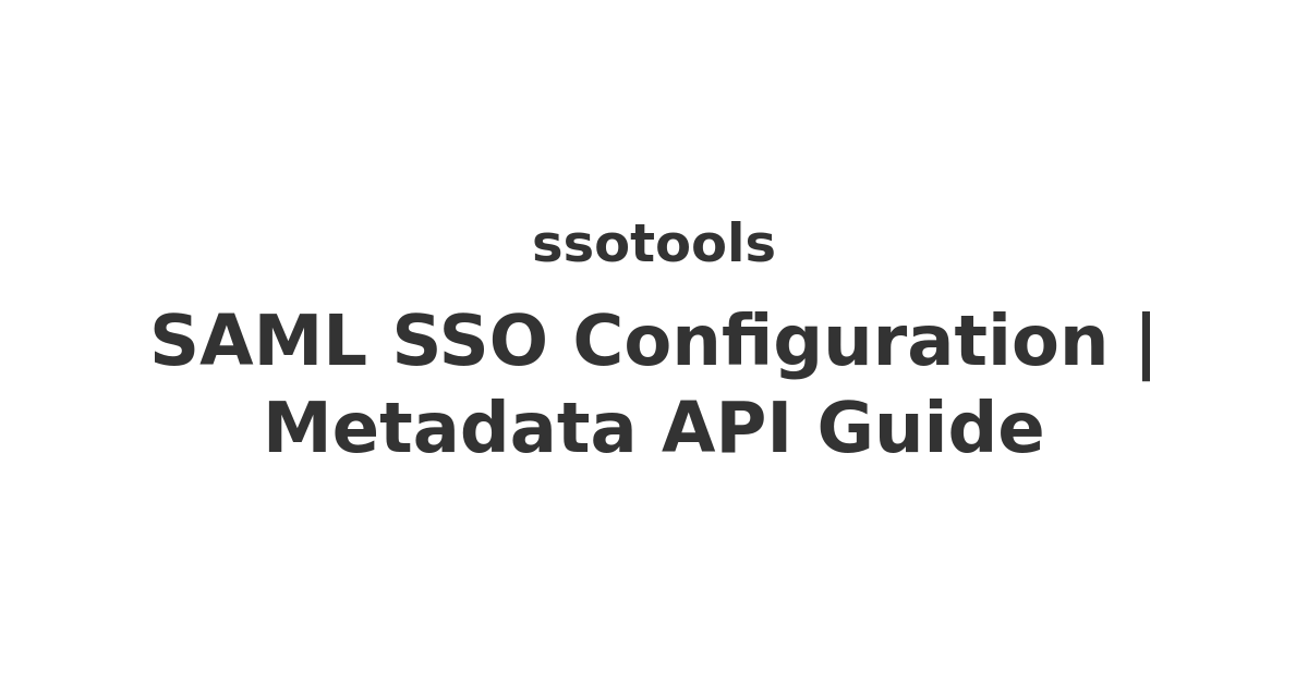 SAML SSO Configuration | Metadata API Guide | Explore the Future of SSO with SSOTools