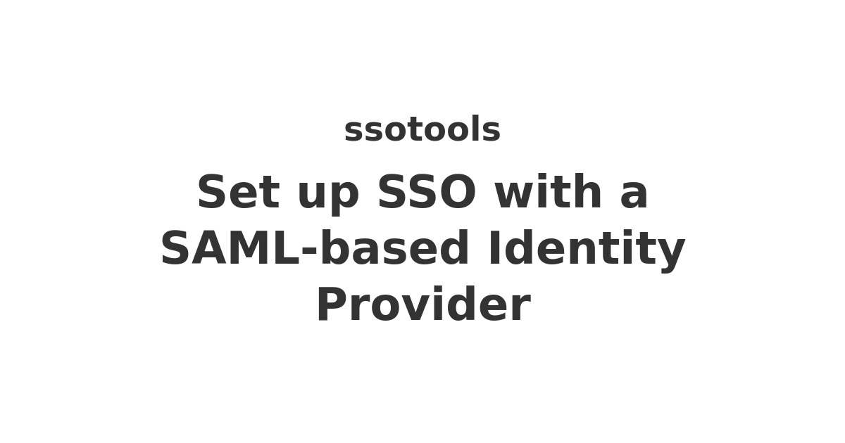 Set up SSO with a SAML-based Identity Provider | Explore the Future of SSO with SSOTools