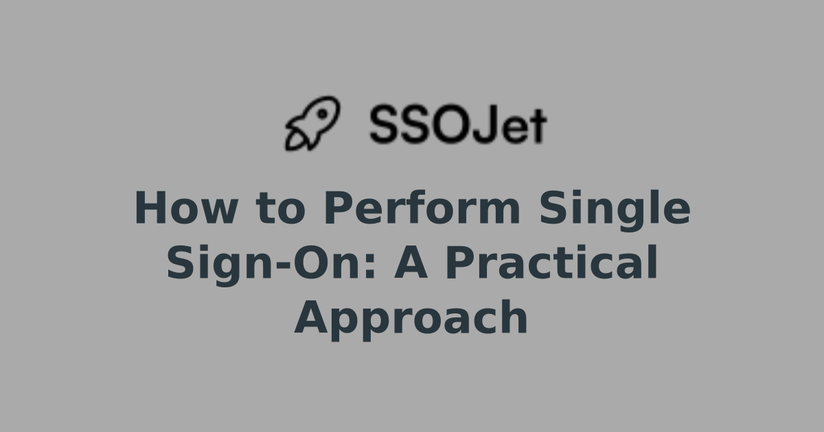 How to Perform Single Sign-On: A Practical Approach | Enterprise Ready ...