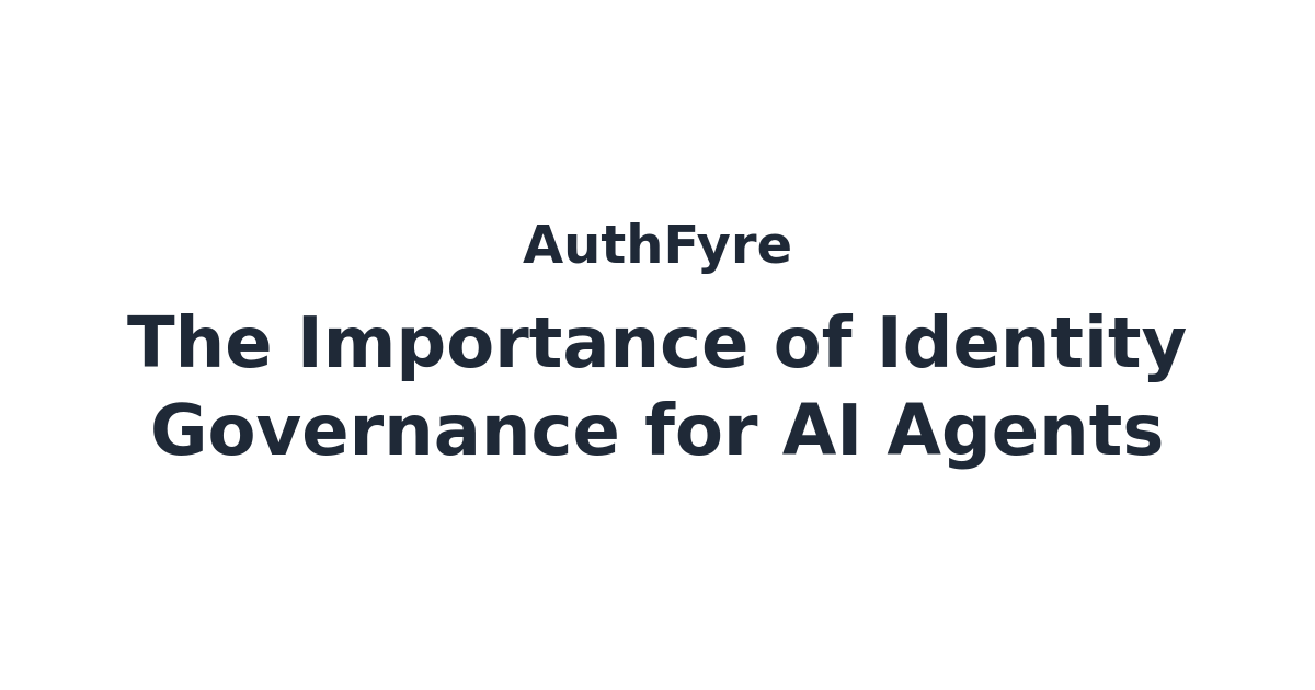 The Importance of Identity Governance for AI Agents | AuthFyre Blog ...